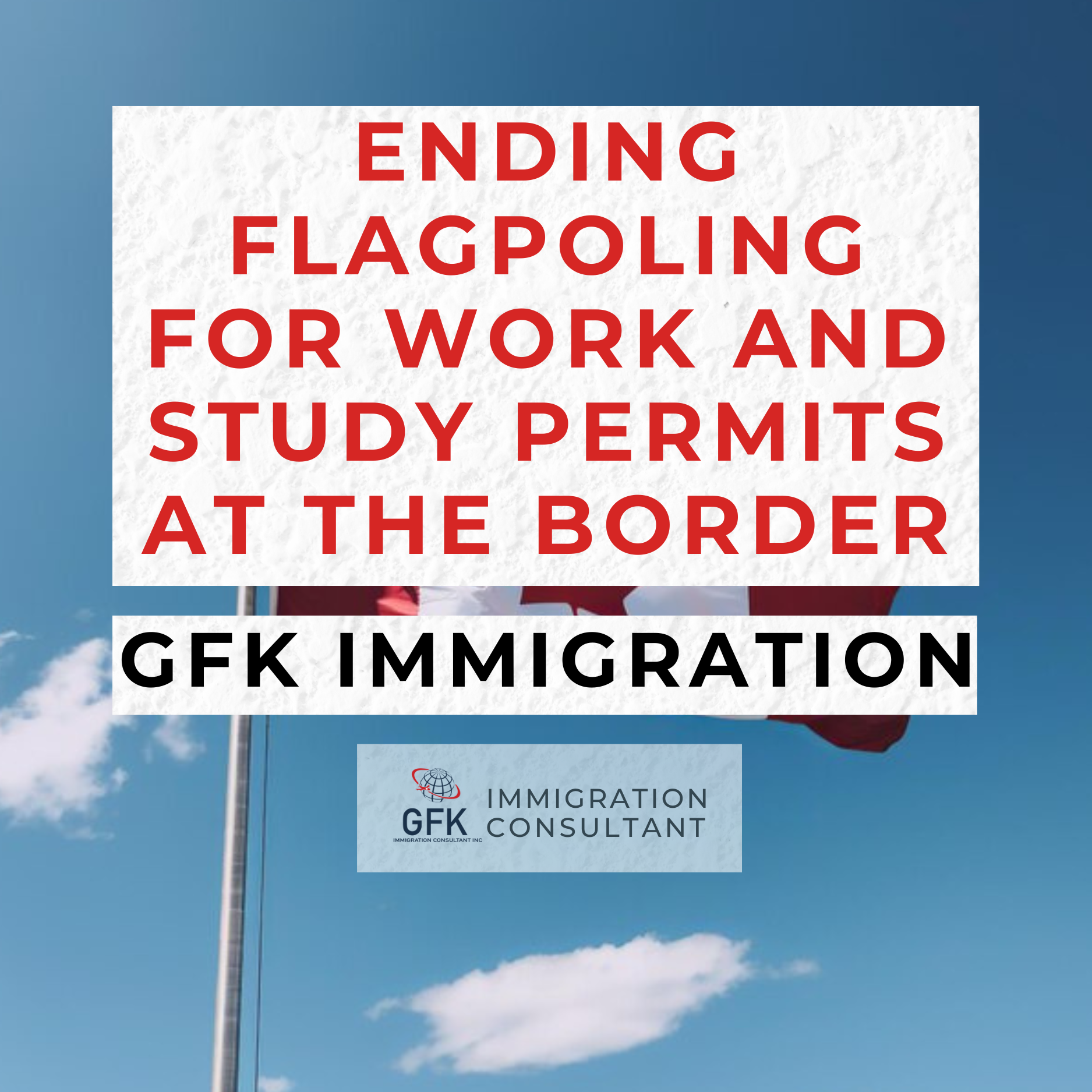 Ending Flagpoling For Work and Study Permits At The Border - GFK ...